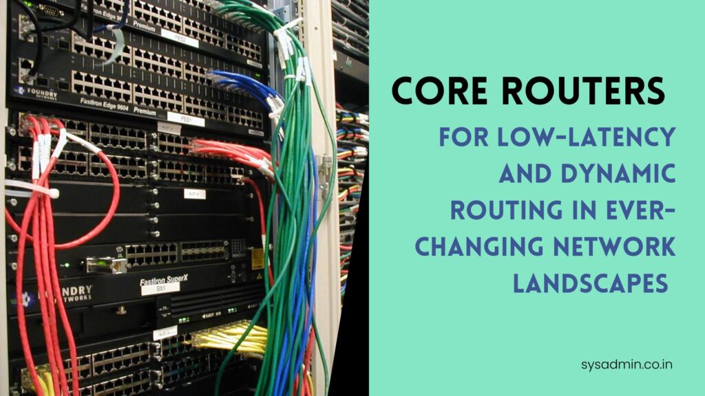 Core Routers for Low-Latency and Dynamic Routing in Ever-Changing Network Landscapes